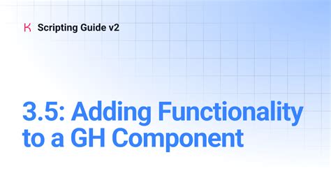 3 5 adding functionality to a gh component scripting guide v2