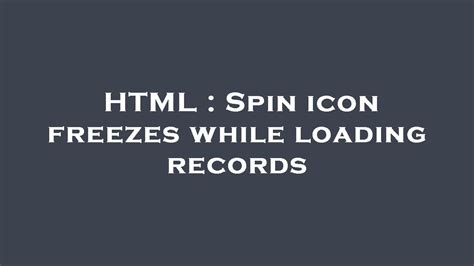 Html Spin Icon Freezes While Loading Records Youtube