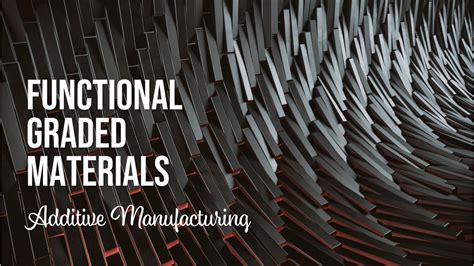 Additive Manufacturing Of Functional Graded Materials