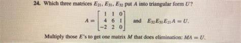 Solved 24 Which Three Matrices E21 Esi Es Put A Into