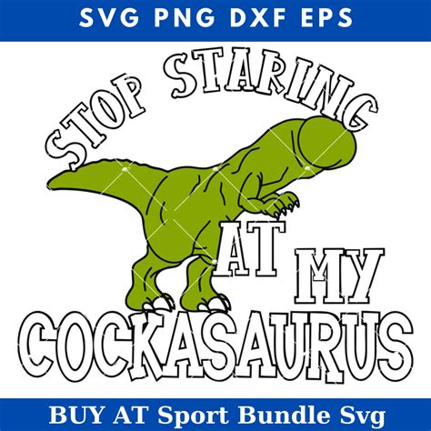 Stop Staring At My Cockasaurus Svg Cockasaurus Svg Inspire Uplift