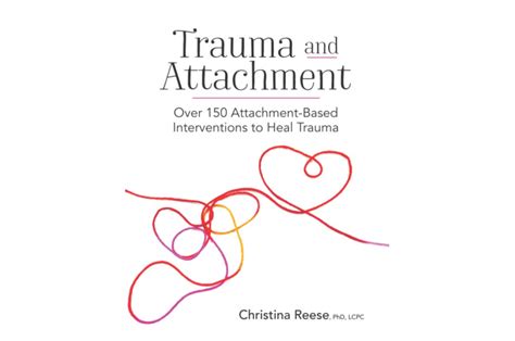 Trauma And Attachment Over 150 Attachment Based Interventions To Heal