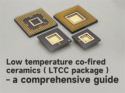 Low Temperature Co Fired Ceramics Ltcc Package A Comprehensive