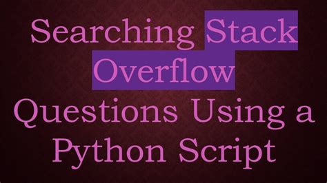 Searching Stack Overflow Questions Using A Python Script Youtube