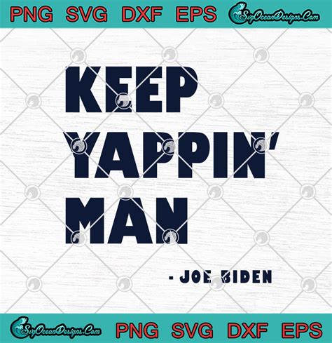 Keep Yappin Man Joe Biden Debate Yappin Yapping President Svg Png Eps