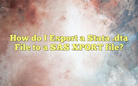 How Do I Export A Stata Dta File To A Sas Xport File