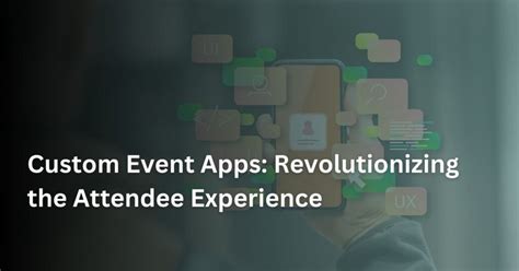 Custom Event Apps Revolutionizing The Attendee Experience Attendeegain