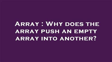 Array Why Does The Array Push An Empty Array Into Another Youtube