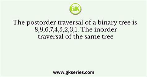 the postorder traversal of a binary tree is 8 9 6 7 4 5 2 3 1 the