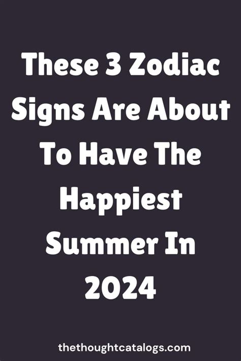 These 3 Zodiac Signs Are About To Have The Happiest Summer In 2024