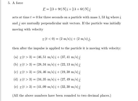 Solved 5 A Force F [ 3 9t N]i [ 4 6t N]j Acts At Time T 0