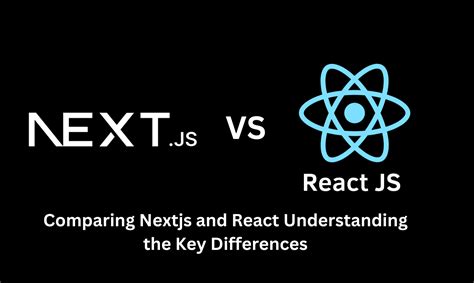 Nextjs Vs React Diferencias Y Cómo Elegir El Adecuado Para Tu Proyecto