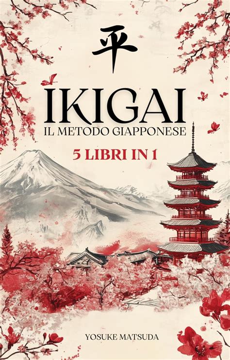Ikigai Il Metodo Giapponese 5 Libri In 1 Ikigai Wabi Sabi Kintsugi Kaizen E Shinrin Yoku