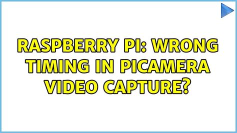 Raspberry Pi Wrong Timing In Picamera Video Capture Youtube