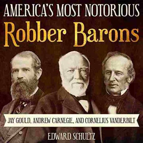 Americas Most Notorious Robber Barons Jay Gould Andrew Carnegie And Cornelius Vanderbilt By
