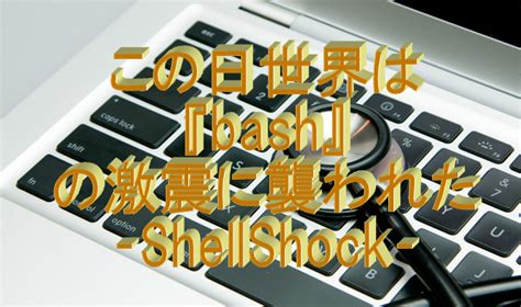 Bash脆弱性「shellshock」の確認・対応手順 Re：webマガジン