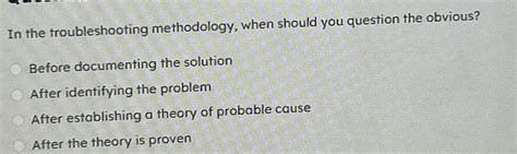 Get Answer In The Troubleshooting Methodology When Should You