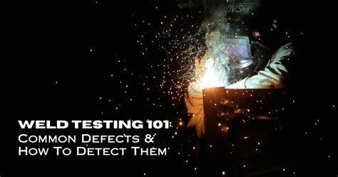 Weld Testing 101 Common Defects And How To Detect