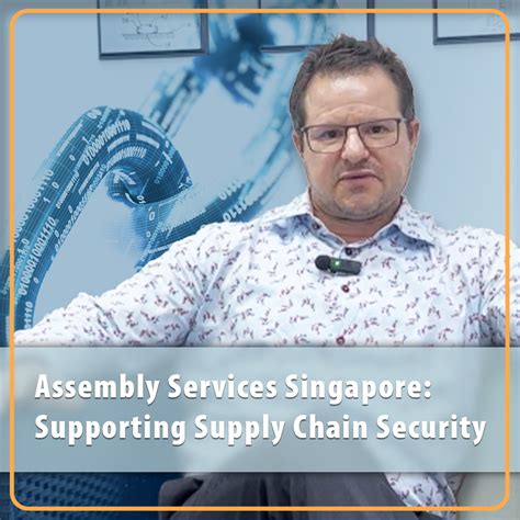 Assembly Services Singapore Supporting Supply Chain Security