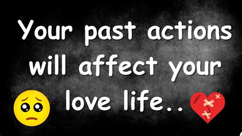 Your Past Actions Will Affect Your Love Life Love Facts Quotes