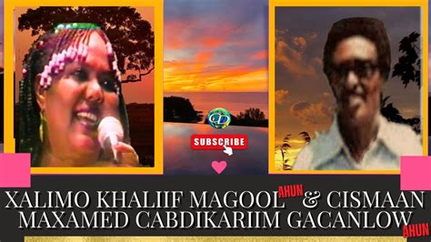 Cisman Maxamed Gacanlow Ahun And Xalima Khaliif Magool Ahun Hayna Kala Reebin Youtube
