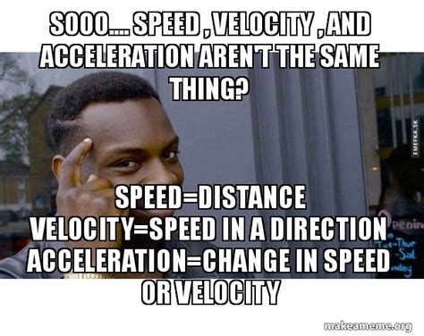 Sooo Speed Velocity And Acceleration Arent The Same Thing