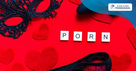 Sering Konsumsi Porn Sex Waspadai Efek Jangka Panjang Klinik Utama