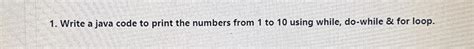 Solved Write A Java Code To Print The Numbers From To Chegg