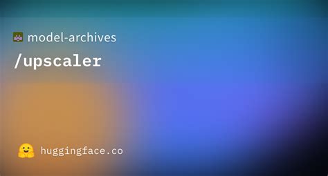 Model Archives Upscaler Hugging Face