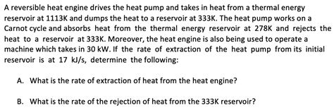 Solved A Reversible Heat Engine Drives The Heat Pump And