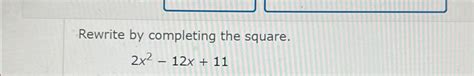 Solved Rewrite By Completing The Square2x2 12x11