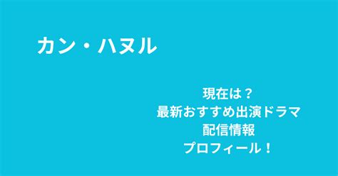 カンハヌル現在は？最新おすすめ出演ドラマ・配信情報プロフィール！ 知っとこラボ