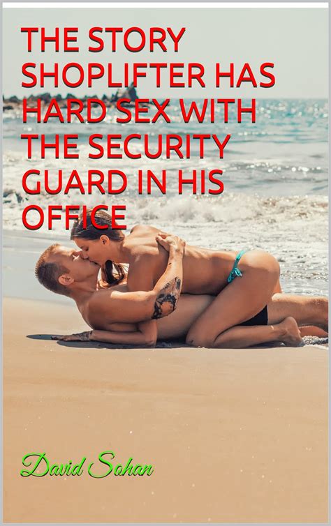 THE STORY SHOPLIFTER HAS HARD SEX WITH THE SECURITY GUARD IN HIS OFFICE By David Sohan Goodreads