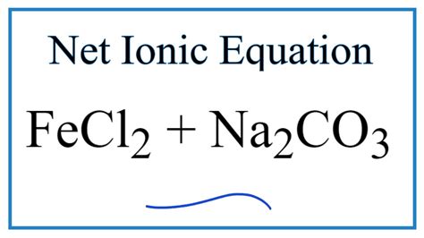 How To Write The Net Ionic Equation For Fecl2 Na2co3 Feco3 Nacl Youtube