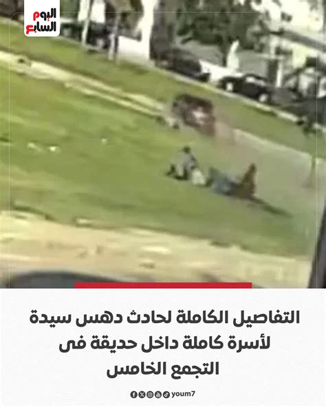اليوم التفاصيل الكاملة لحادث دهس سيدة لأسرة كاملة داخل حديقة فى التجمع الخامس