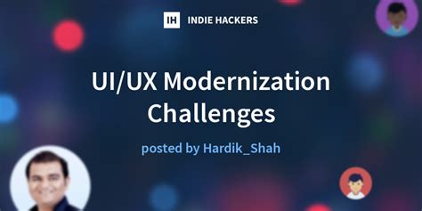 Uiux Modernization Challenges Indie Hackers
