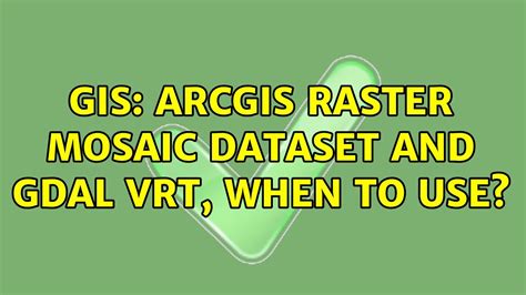 Gis Arcgis Raster Mosaic Dataset And Gdal Vrt When To Use Youtube