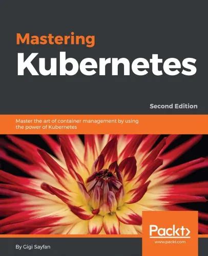 Mastering Kubernetes Master The Art Of Container Management By Using The Power Of Kubernetes