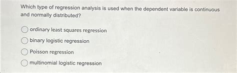 Solved Which Type Of Regression Analysis Is Used When The Dependent