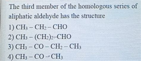 The Third Member Of The Homologous Series Of Aliphatic Aldehyde Has The S