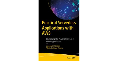 Practical Serverless Applications With Aws Harnessing The Power Of