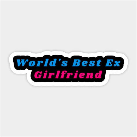 Worlds Best Ex Girlfriend Worlds Best Ex Girlfriend Sticker Teepublic