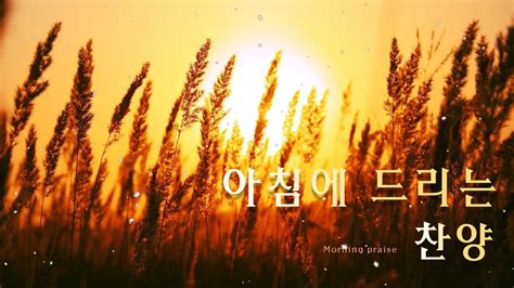 아침에 드리는찬양 기독교인이 제일 좋아하는 은혜로운 복음성가 Best 30 Youtube