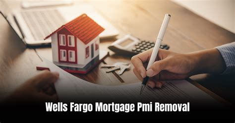 Wells Fargo Mortgage Pmi Removal The Ultimate Guide To Saving Money
