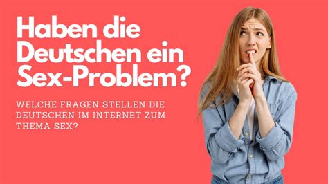 Haben Die Deutschen Ein Sex Problem Welche Fragen Stellen Die