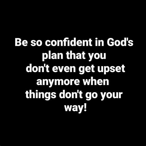 Be So Confident In Gods Plan That You Dont Even Get Upset Anymore