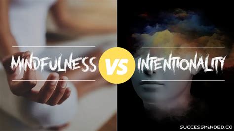 Mindfulness Vs Intentionality Whats The Difference Success Minded