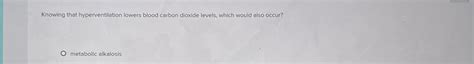 Solved Knowing That Hyperventilation Lowers Blood Carbon