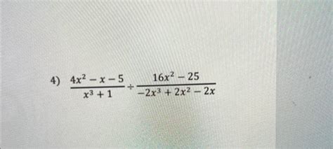 Solved 4 X314x2−x−5÷−2x32x2−2x16x2−25