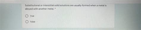 Solved Substitutional Or Interstitial Solid Solutions Are